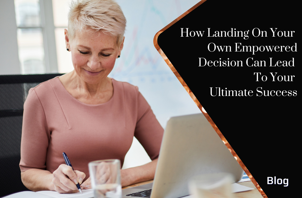 How Landing On Your Own Empowered Decision Can Lead To Your Ultimate ...