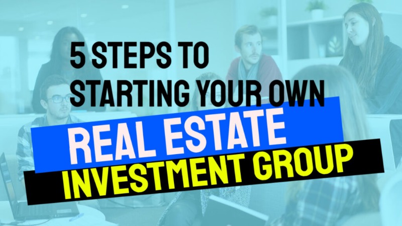 5 Steps to Starting Your Own Real Estate Investment Group