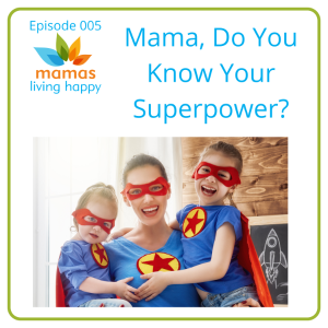 Mama, Do You Know Your Superpower? - Mama's Living Happy Podcast with ...