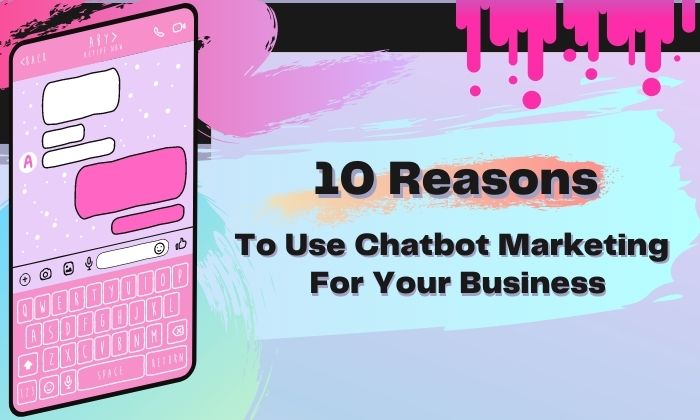 10 Reasons To Use Chatbot Marketing For Your Business