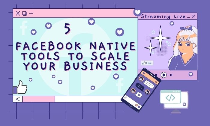 5 Facebook Native Tools To Scale Your Business