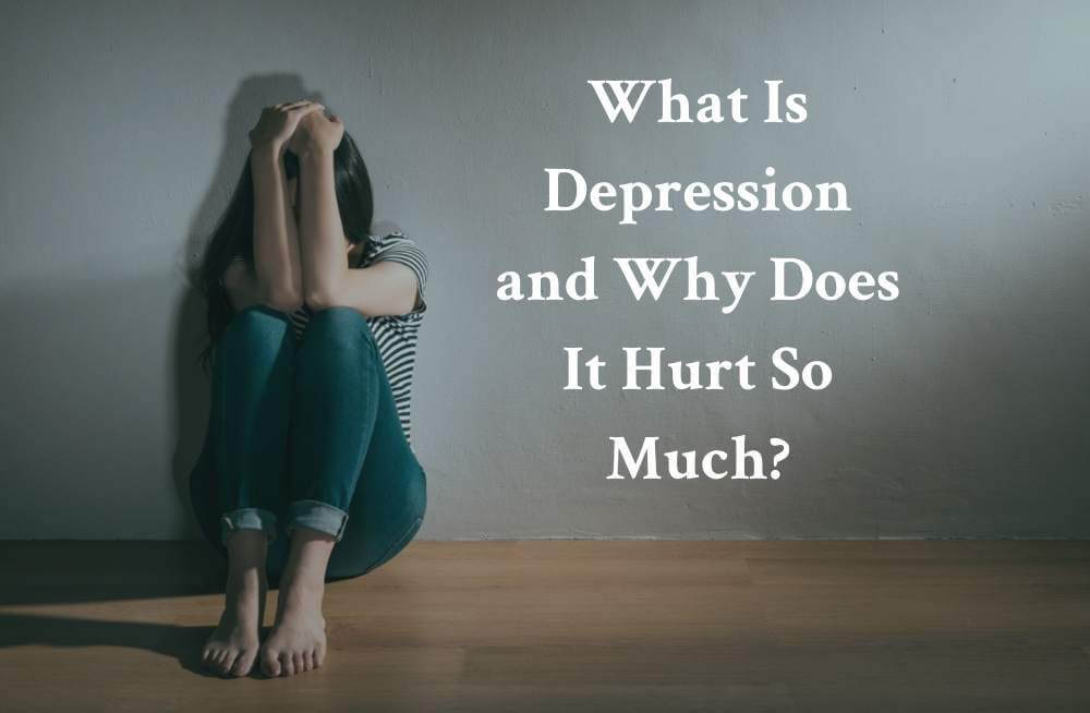 What Is Depression and Why Does It Hurt So Much?