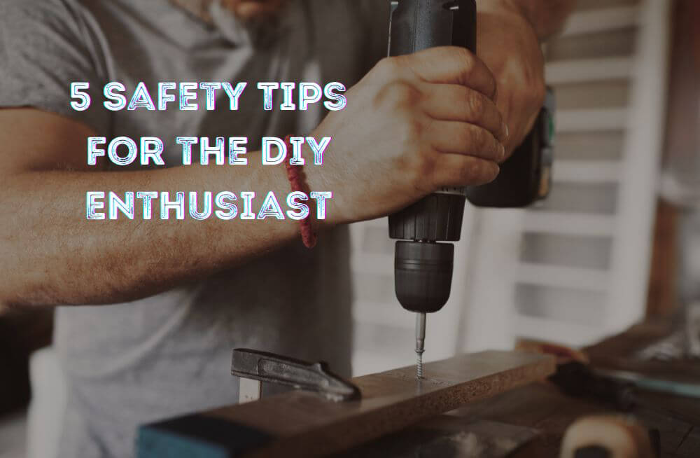 5 Safety Tips for the DIY Enthusiast