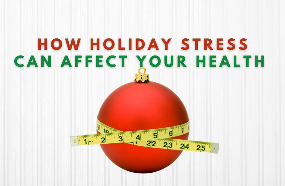 How Holiday Stress Can Affect Your Weight and Overall Health