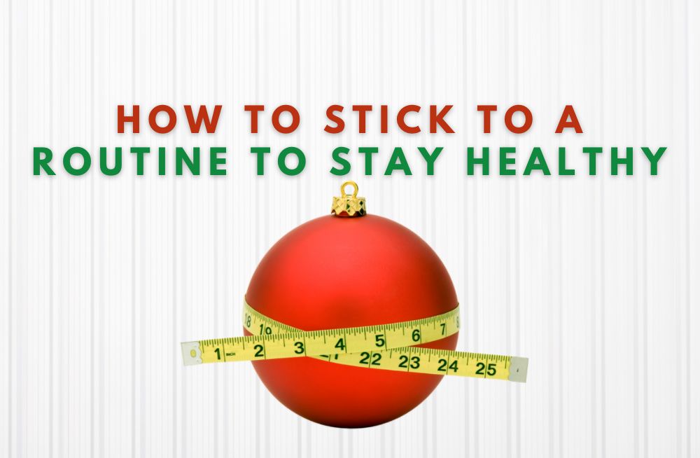 How to Stick to a Routine to Stay Healthy During the Holidays