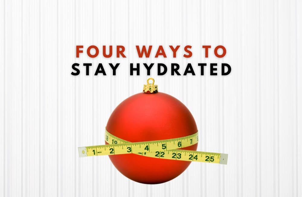 Four Ways to Stay Hydrated Over the Holidays